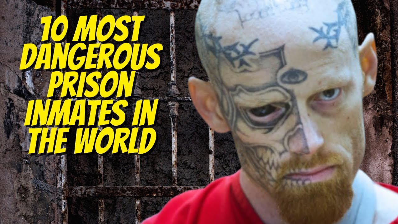 Top 10 Most Dangerous Prison Inmates In The World Youtube