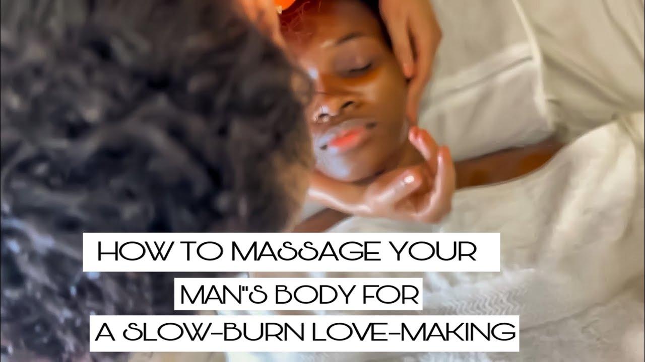 How To Massage Your Man S Body In Preparation For Slow Love Making