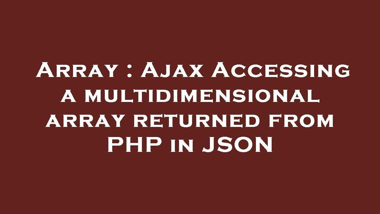 Array Ajax Accessing A Multidimensional Array Returned From Php In