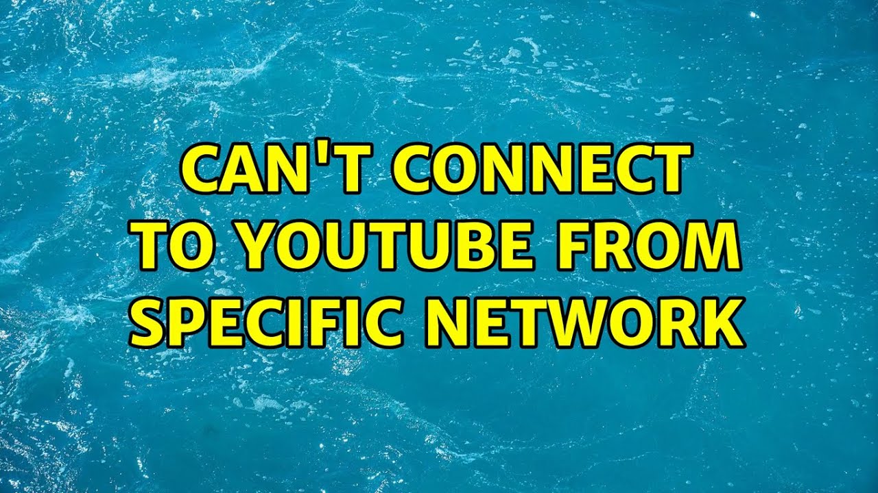 Can T Connect To Youtube From Specific Network 2 Solutions Youtube