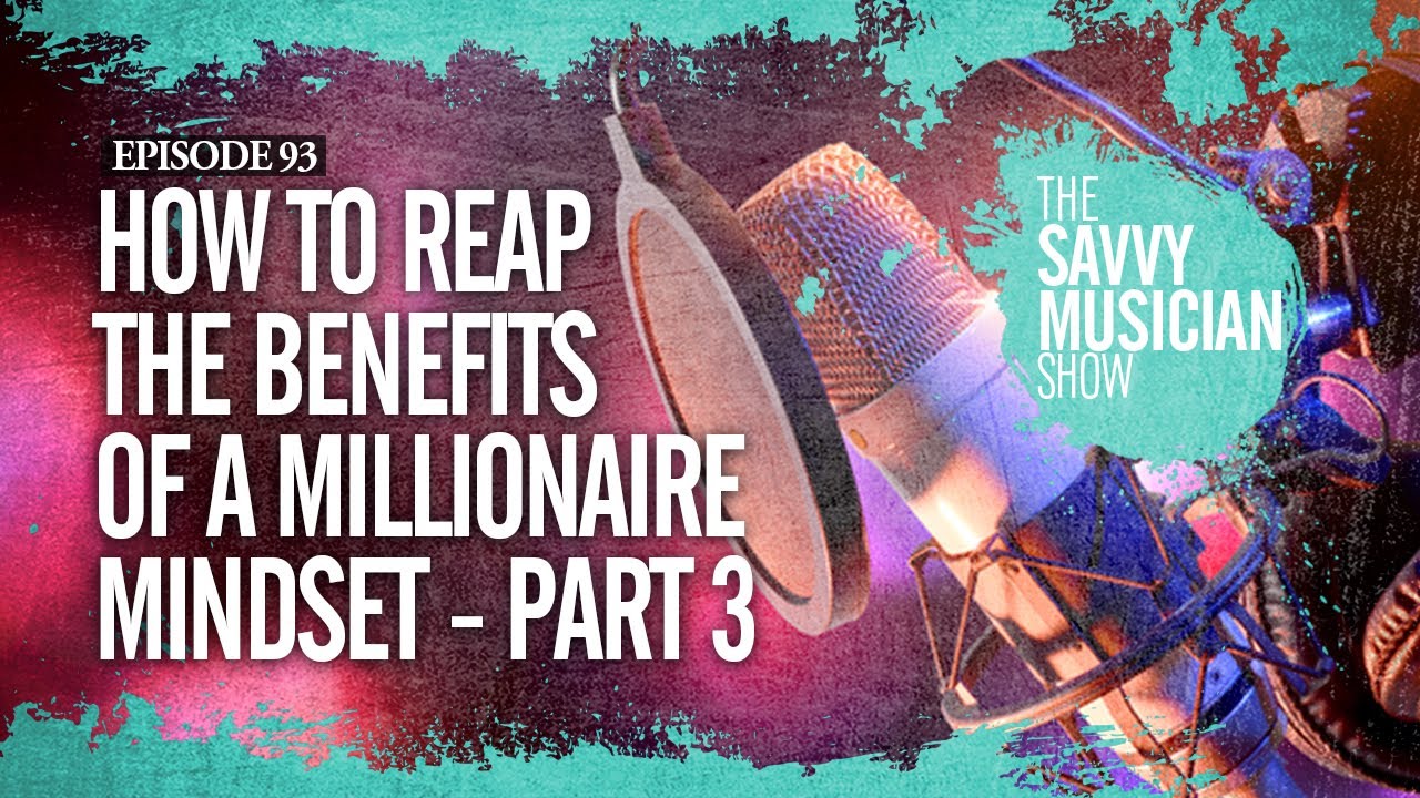 How To Reap The Benefits Of A Millionaire Mindset Pt 3 Ep 93 Youtube