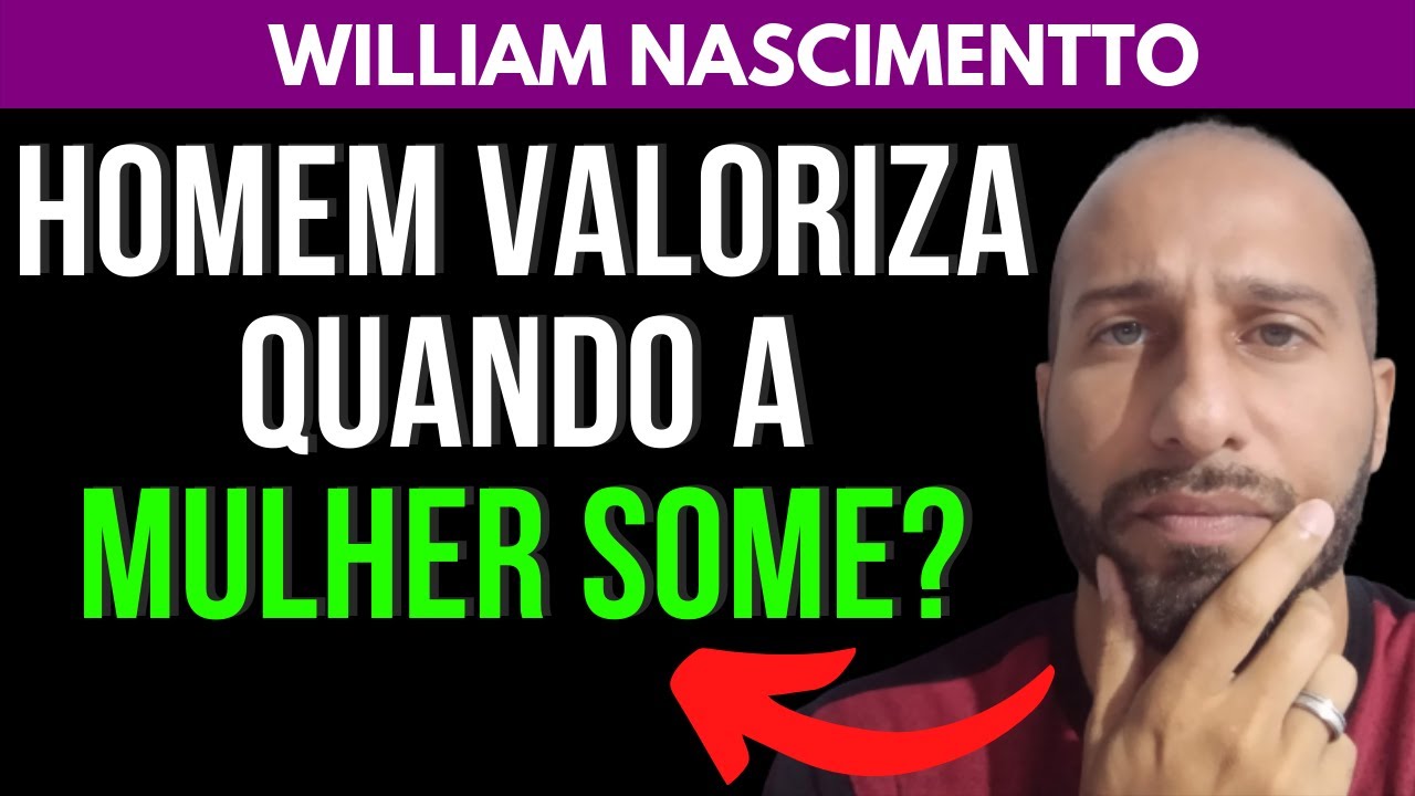 Homem Valoriza Quando A Mulher Some William Nascimentto Youtube