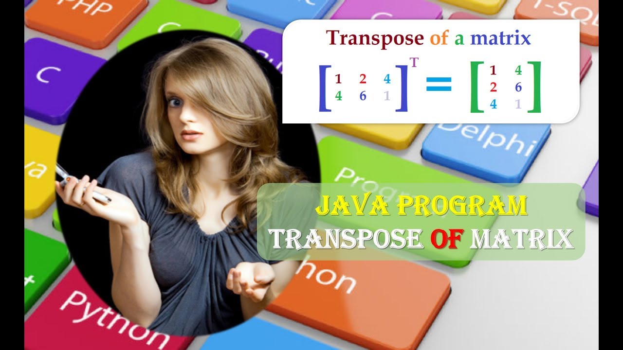 Java Program To Transpose A Matrix Code And Explanation Youtube