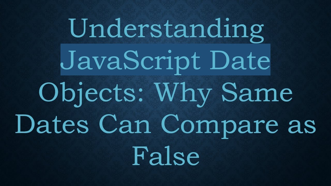 Understanding Javascript Date Objects Why Same Dates Can Compare As
