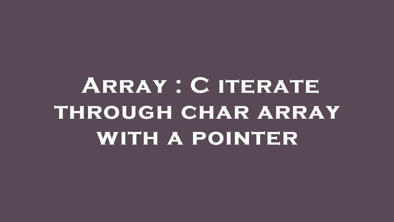 Array C Iterate Through Char Array With A Pointer Youtube