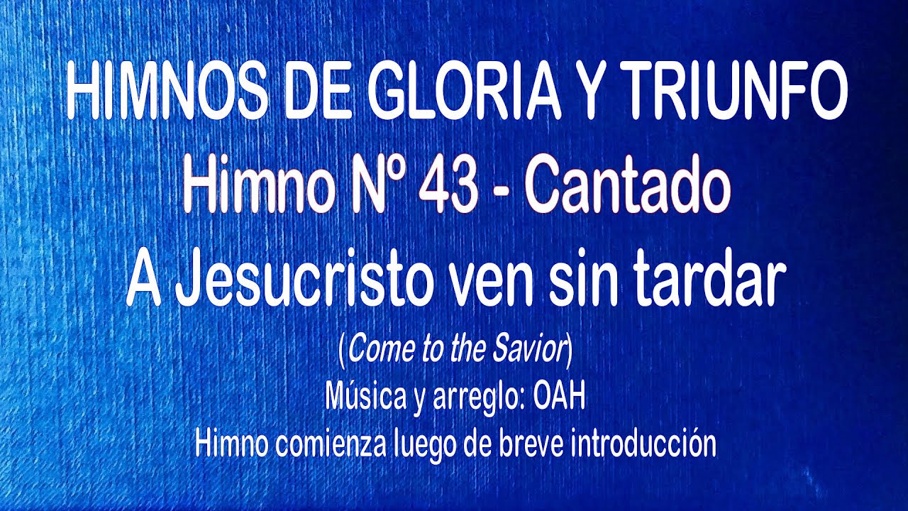 Himnos De Gloria Nº 43 A Jesucristo Ven Sin Tardar Youtube