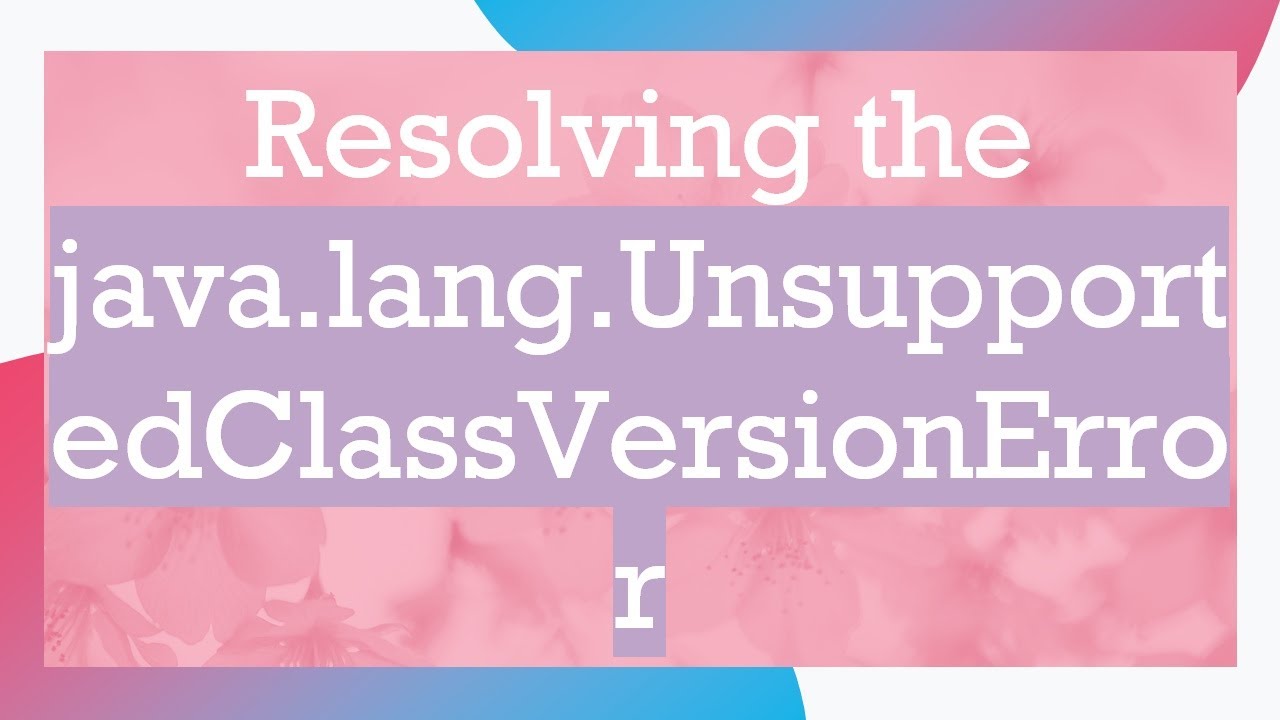 Resolving The Java Lang Unsupportedclassversionerror Youtube