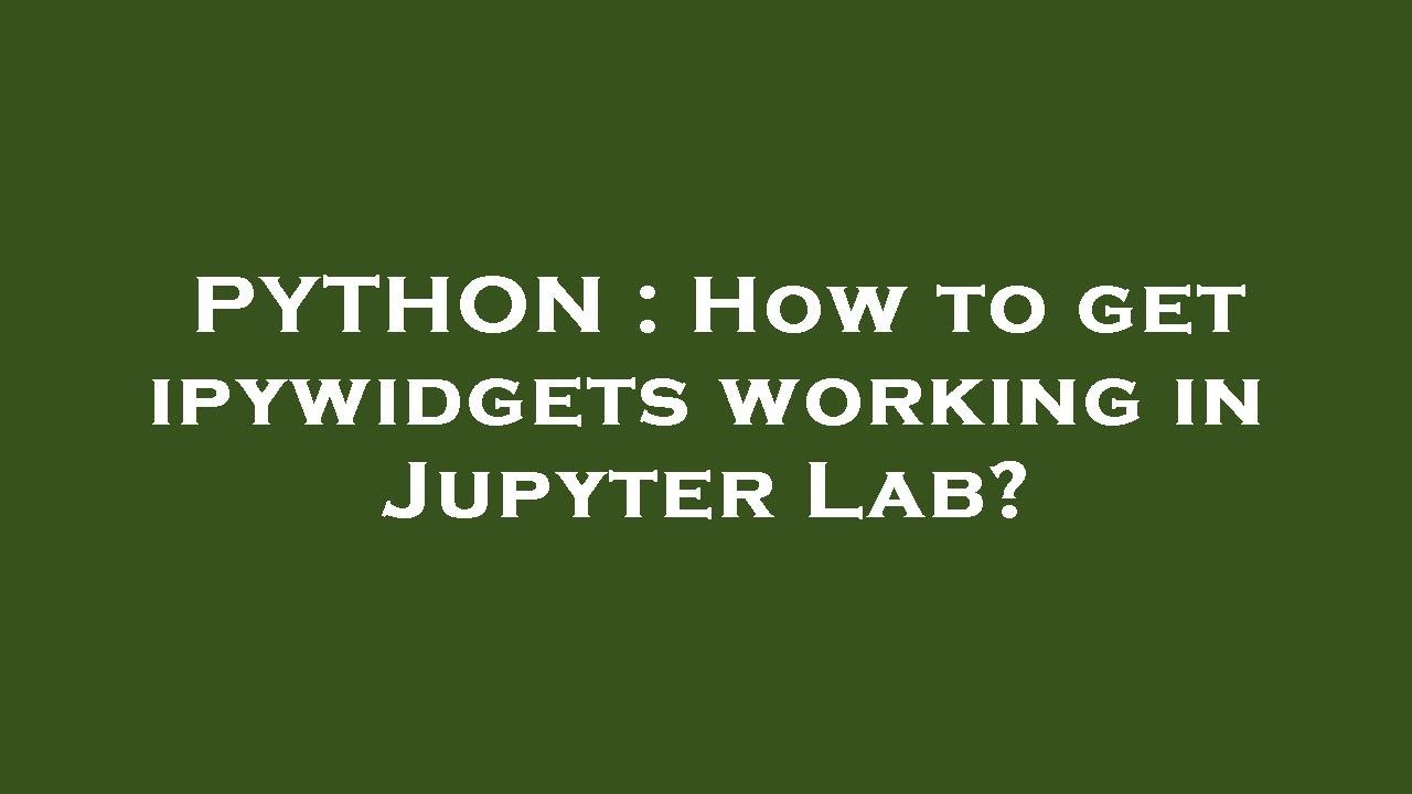 Python How To Get Ipywidgets Working In Jupyter Lab Youtube