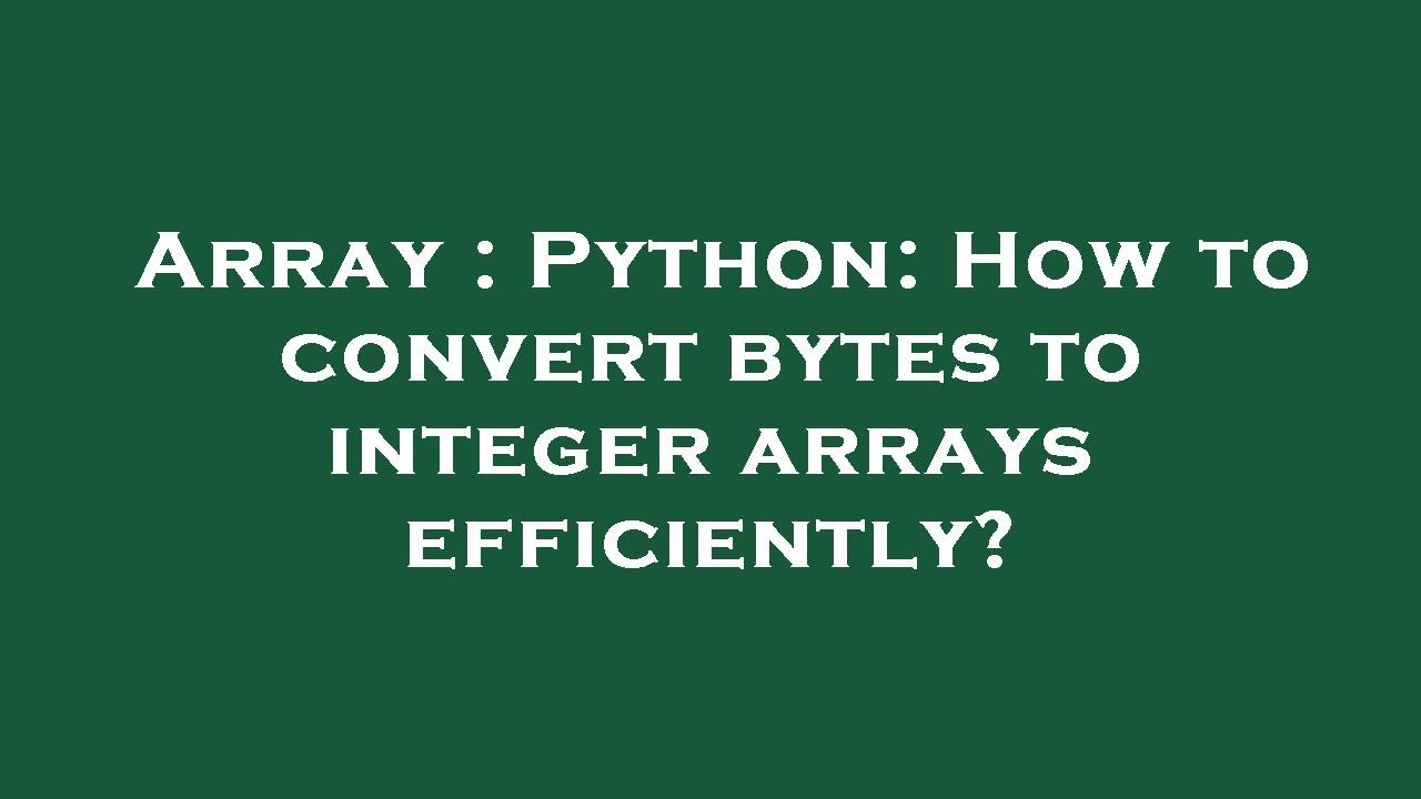 Array Python How To Convert Bytes To Integer Arrays Efficiently