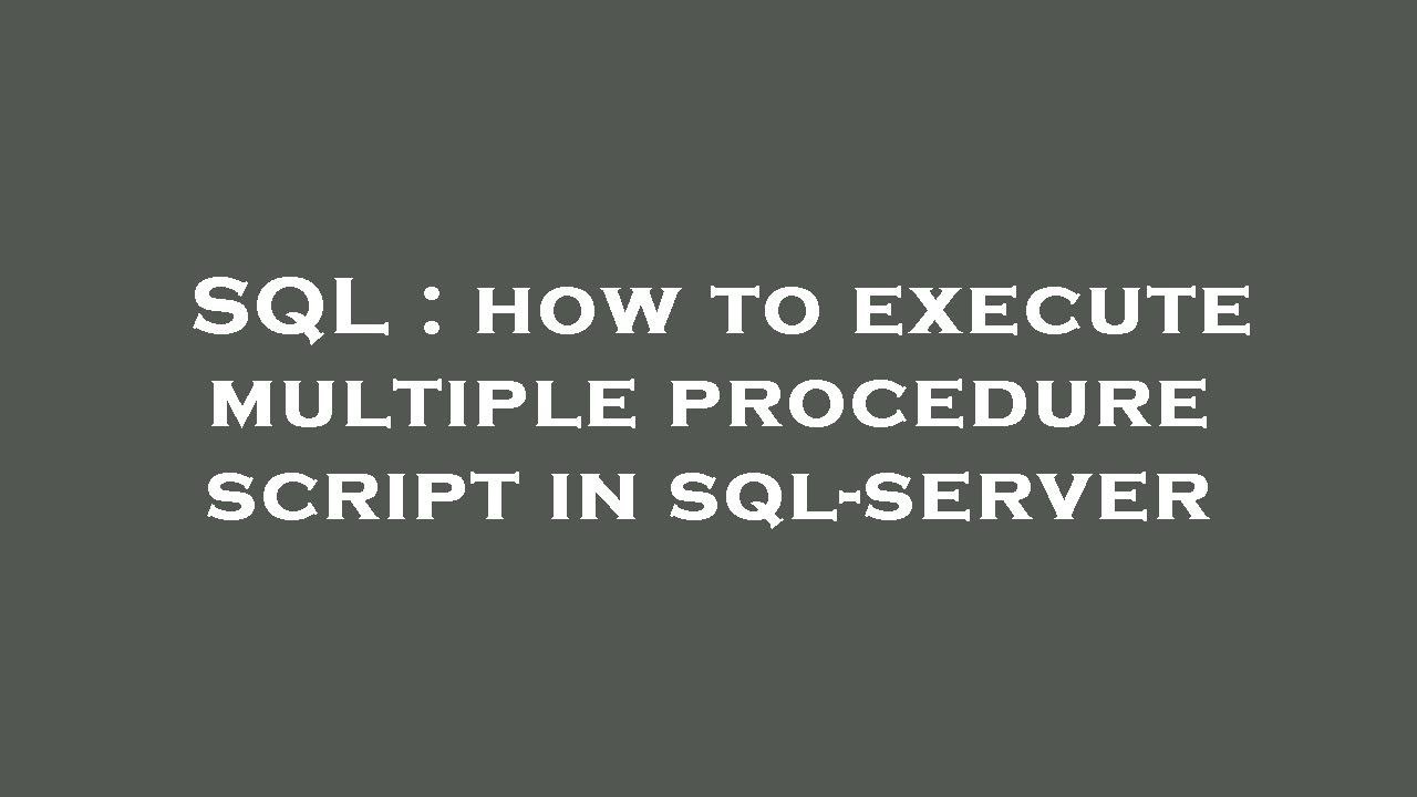 Sql How To Execute Multiple Procedure Script In Sql Server Youtube