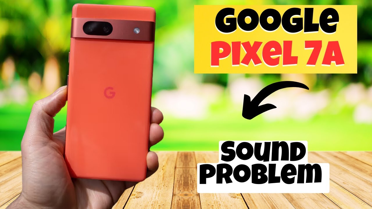 Google Pixel 7a Sound Problem How To Solve The Sound Issues Sound