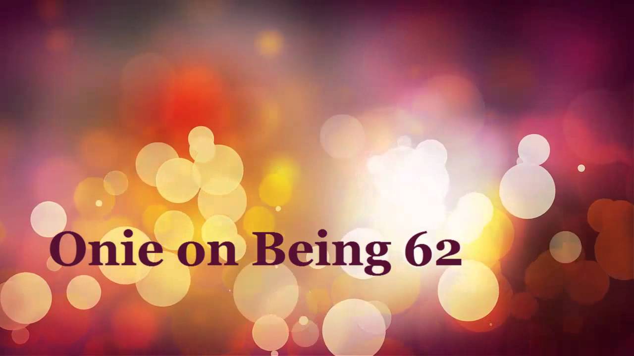 Onie On Being 62 Again Youtube
