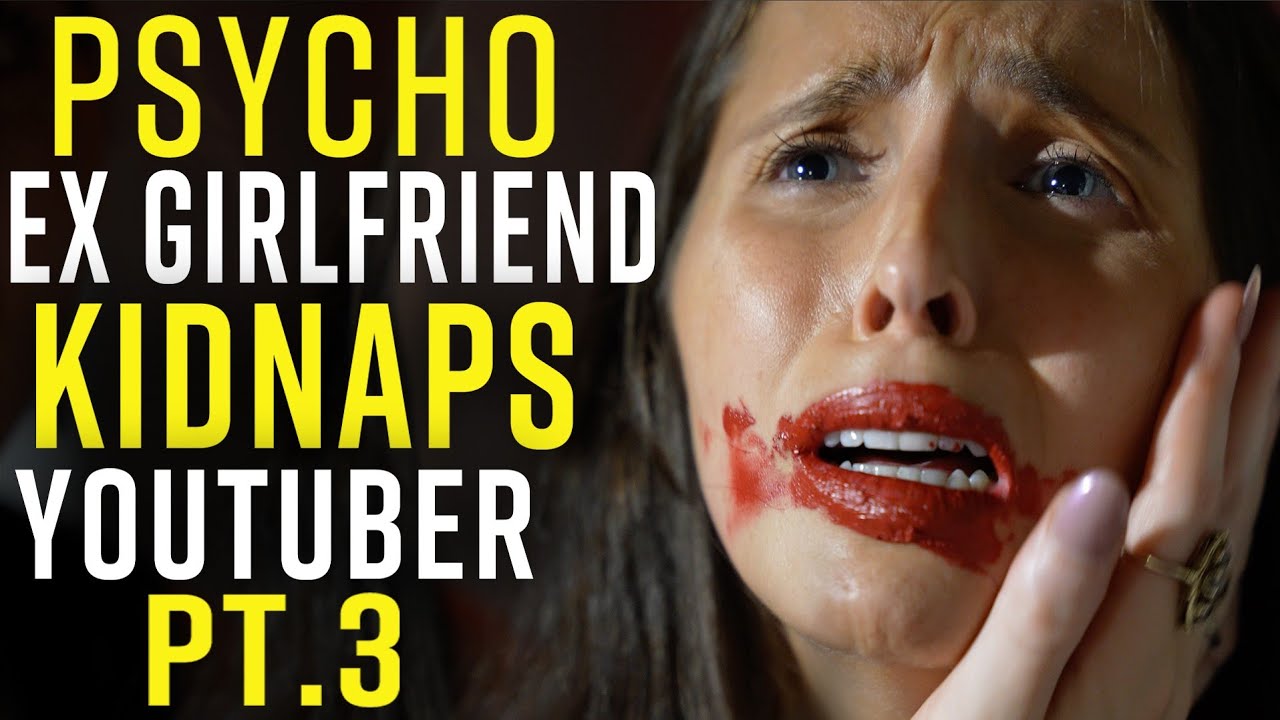 Psycho Ex Girlfriend Kidnaps Youtuber Part Iii Youtube