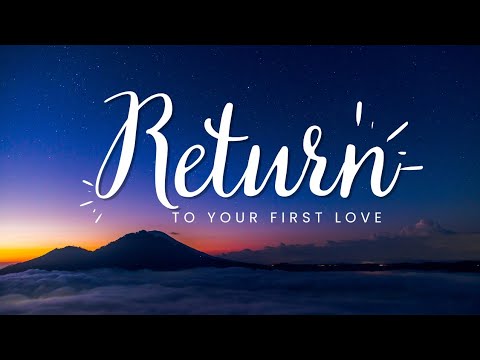 Return To Your First Love Youtube