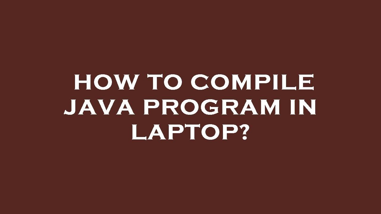 How To Compile Java Program In Laptop Youtube
