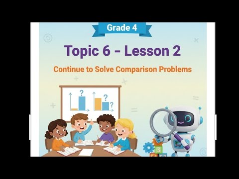 Grade 4 Topic 6 Lesson 2 Continue To Solve Comparison Problems
