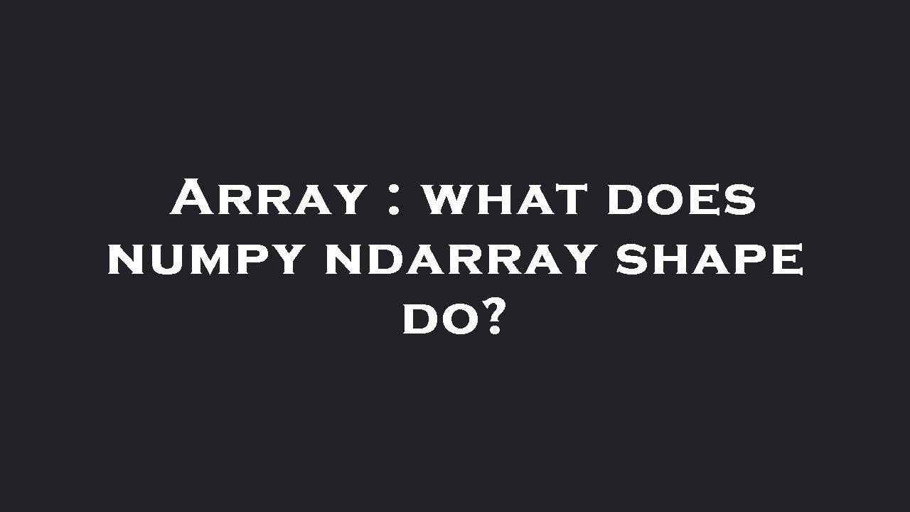 Array What Does Numpy Ndarray Shape Do Youtube