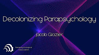 Decolonizing Parapsychology Jacob Glazier The New Thinking Allowed