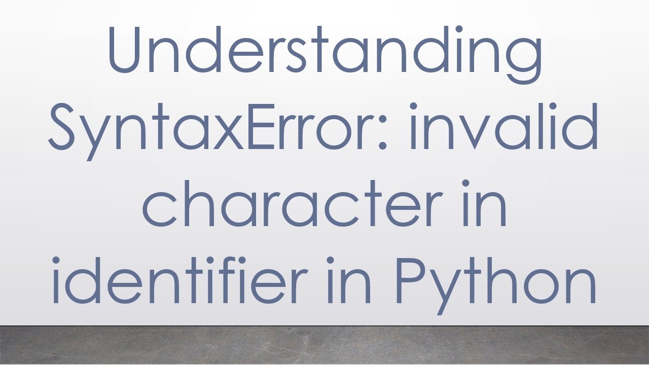 Understanding Syntaxerror Invalid Character In Identifier In Python