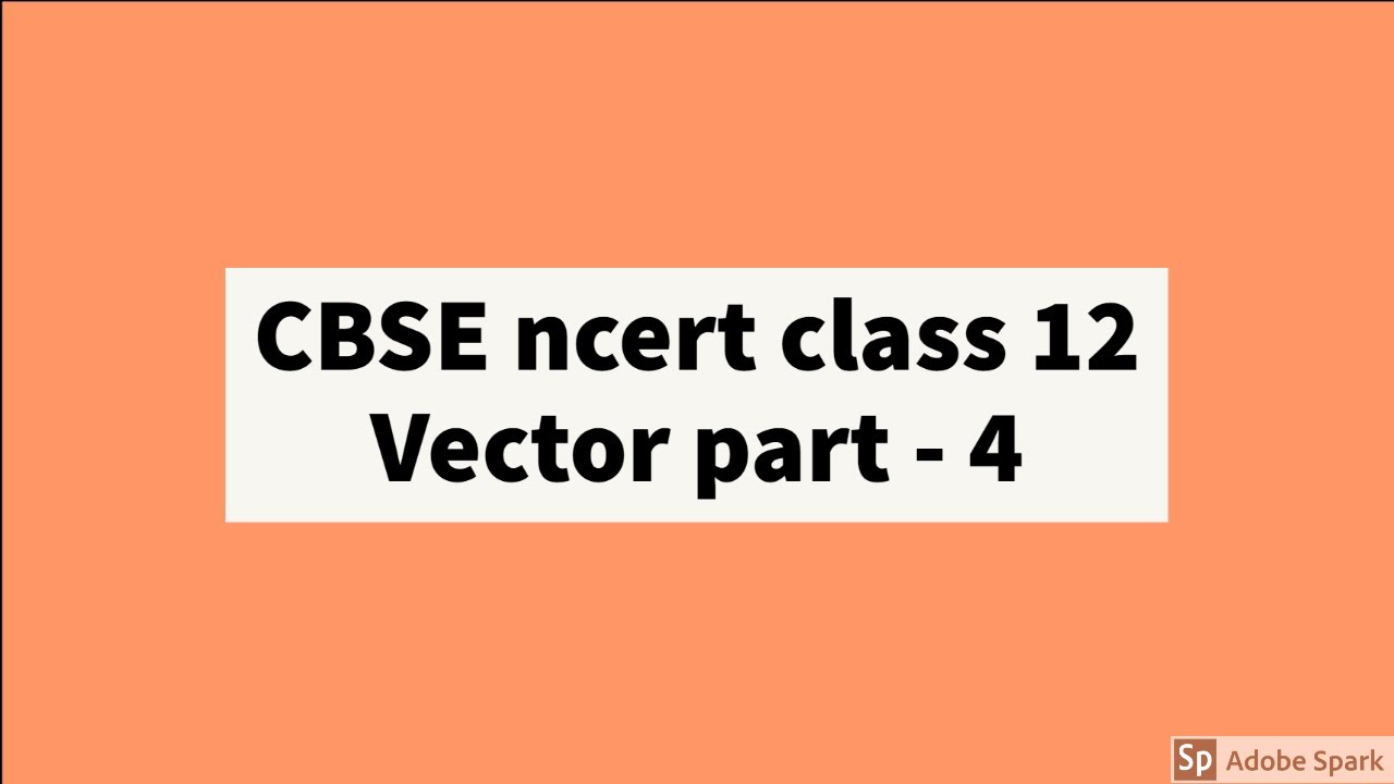 Cbse Ncert Class 12 Vector Part 4 Youtube