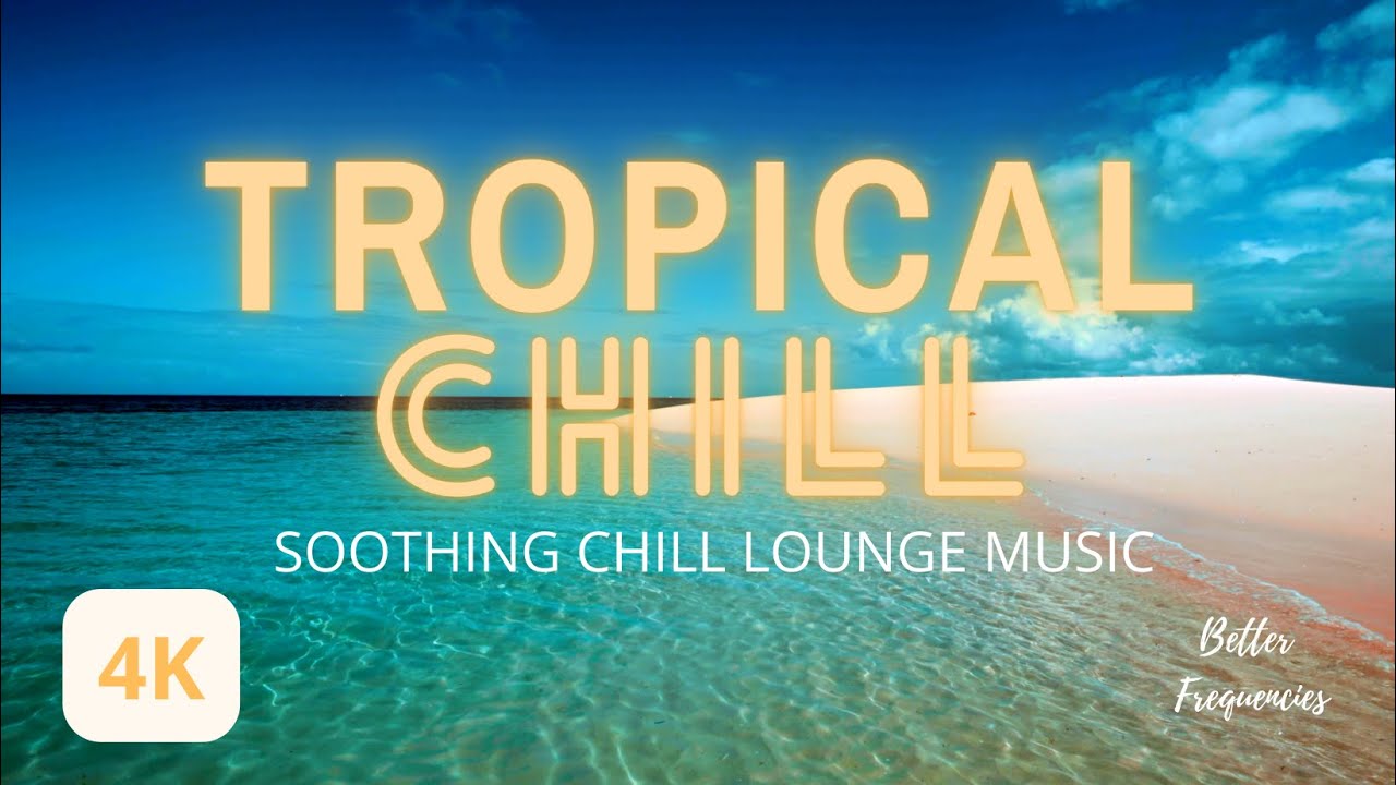 Tropical Chill Music 4k Relax Now Calm Ambient Beach Vibes