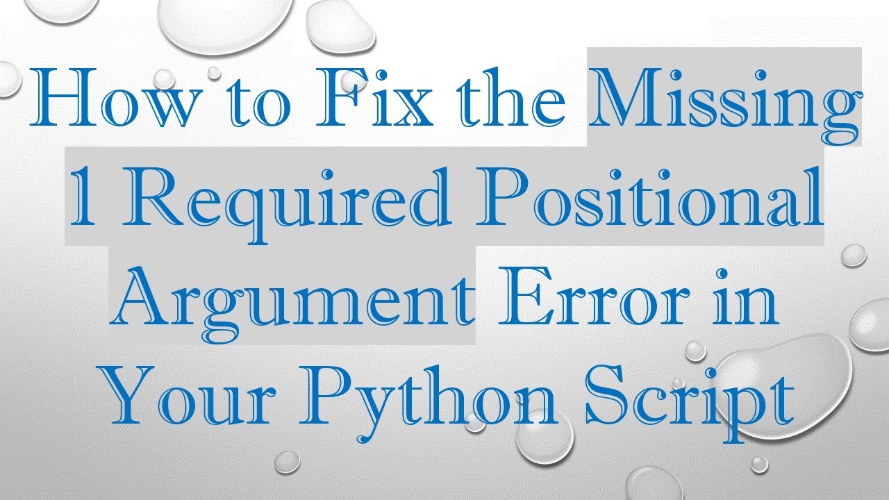 How To Fix The Missing 1 Required Positional Argument Error In Your