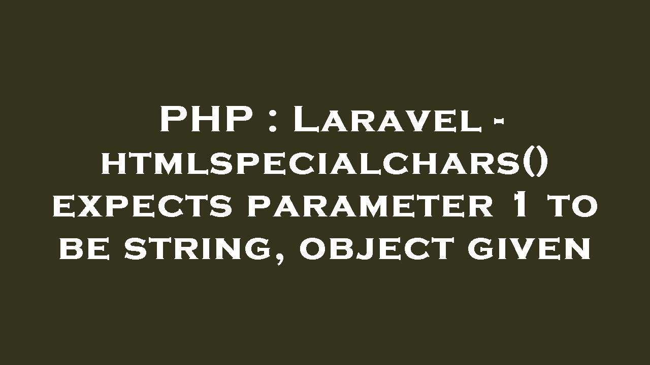 Php Laravel Htmlspecialchars Expects Parameter 1 To Be String