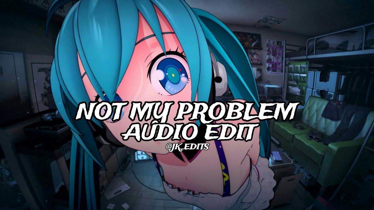 Not My Problem Edit Audio Youtube