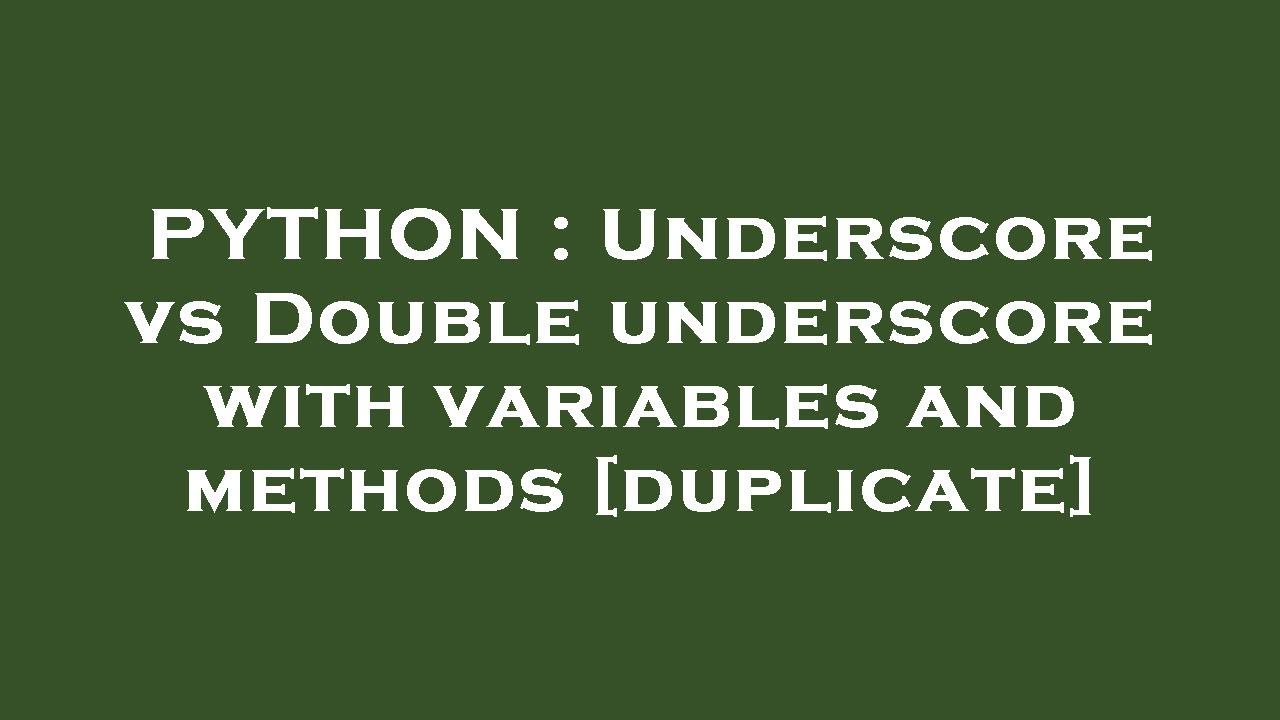 Python Underscore Vs Double Underscore With Variables And Methods