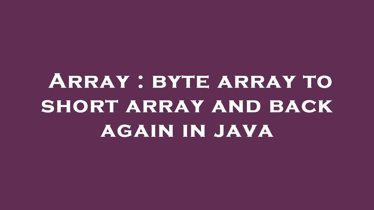 Array Byte Array To Short Array And Back Again In Java Youtube