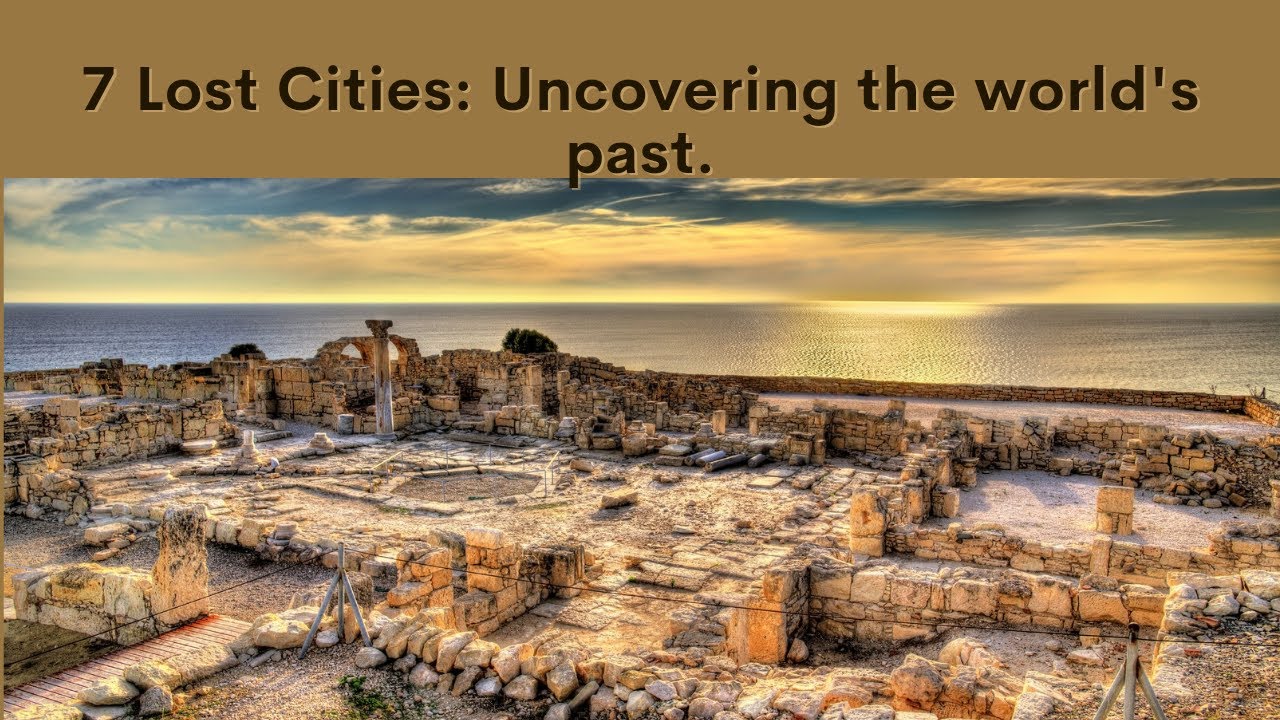 7 Legendary Lost Cities That Where Discovered Youtube