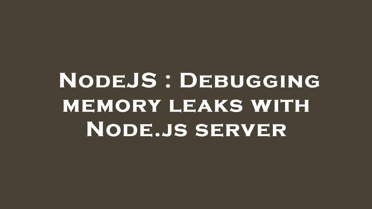 Nodejs Debugging Memory Leaks With Node Js Server Youtube