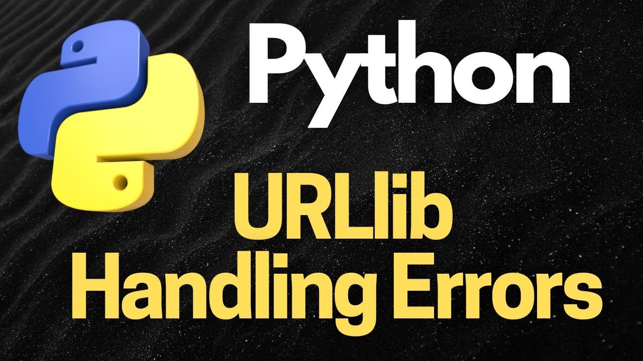 Python Urllib Handling Errors For Robust Http Requests Youtube