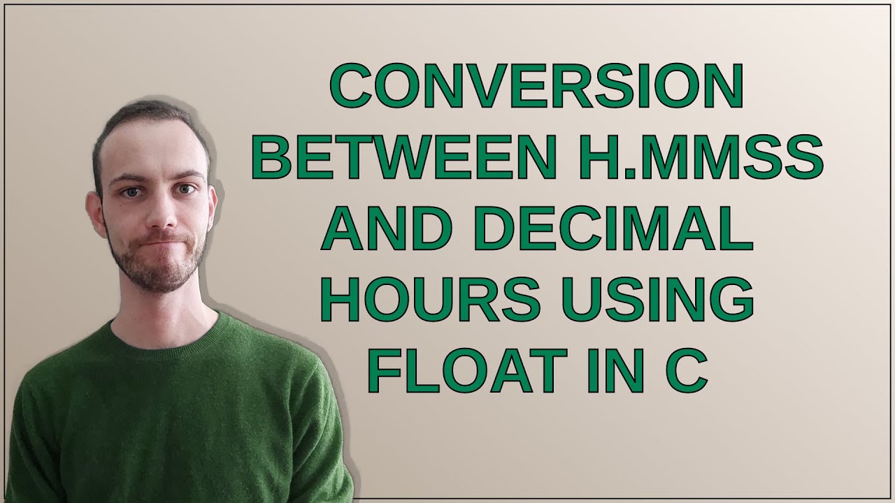 Conversion Between H Mmss And Decimal Hours Using Float In C Youtube
