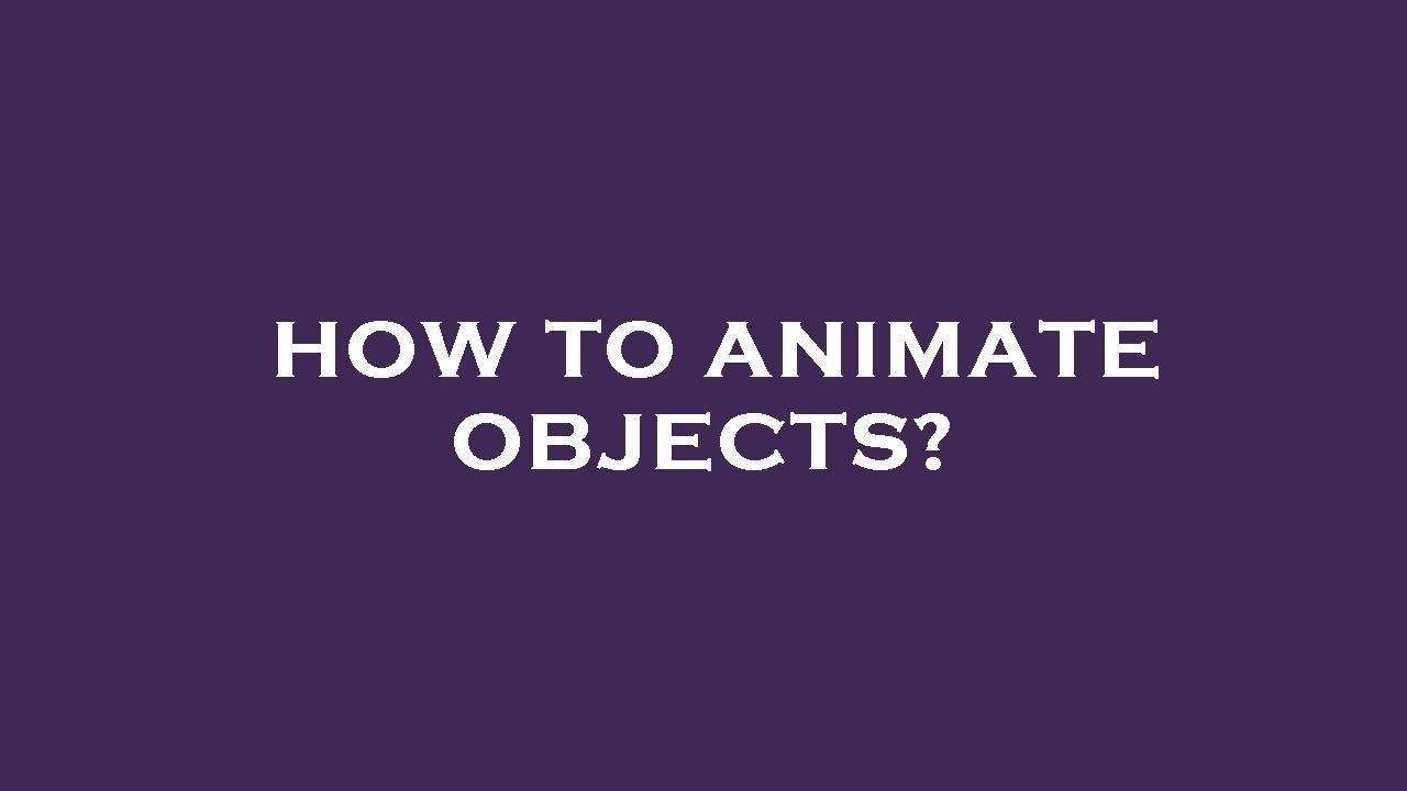How To Animate Objects Youtube