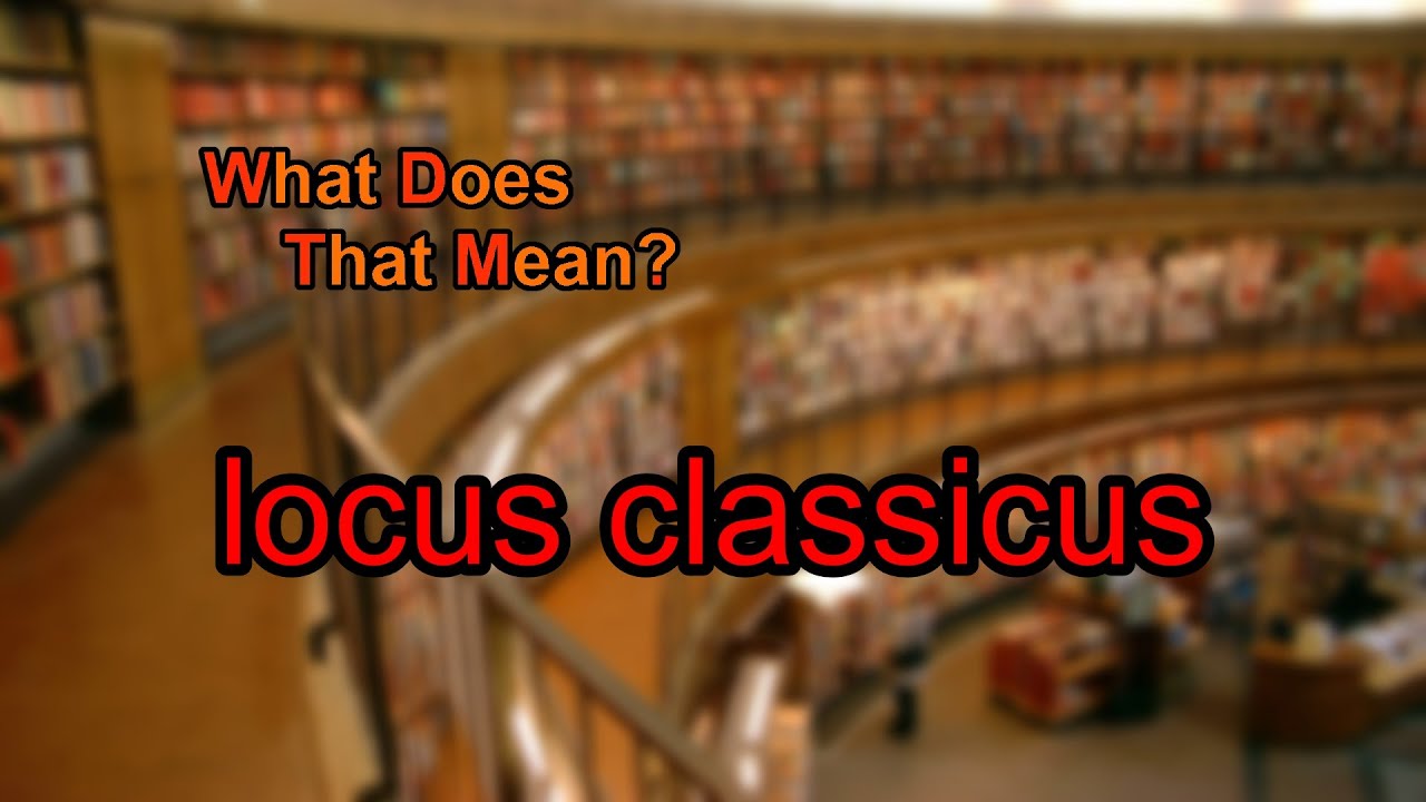 What Does Locus Classicus Mean Youtube
