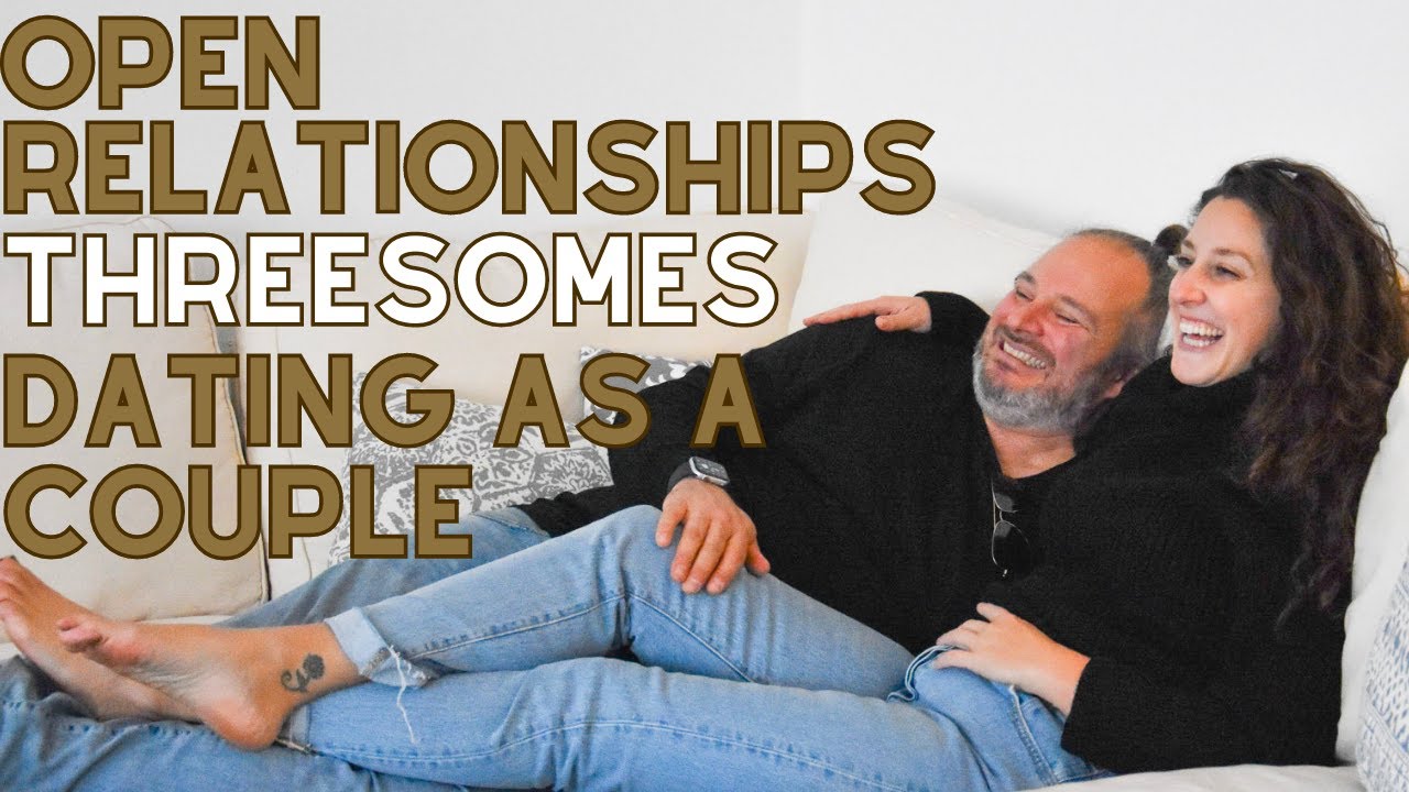 Open Relationships Threesomes And Dating As A Couple Youtube