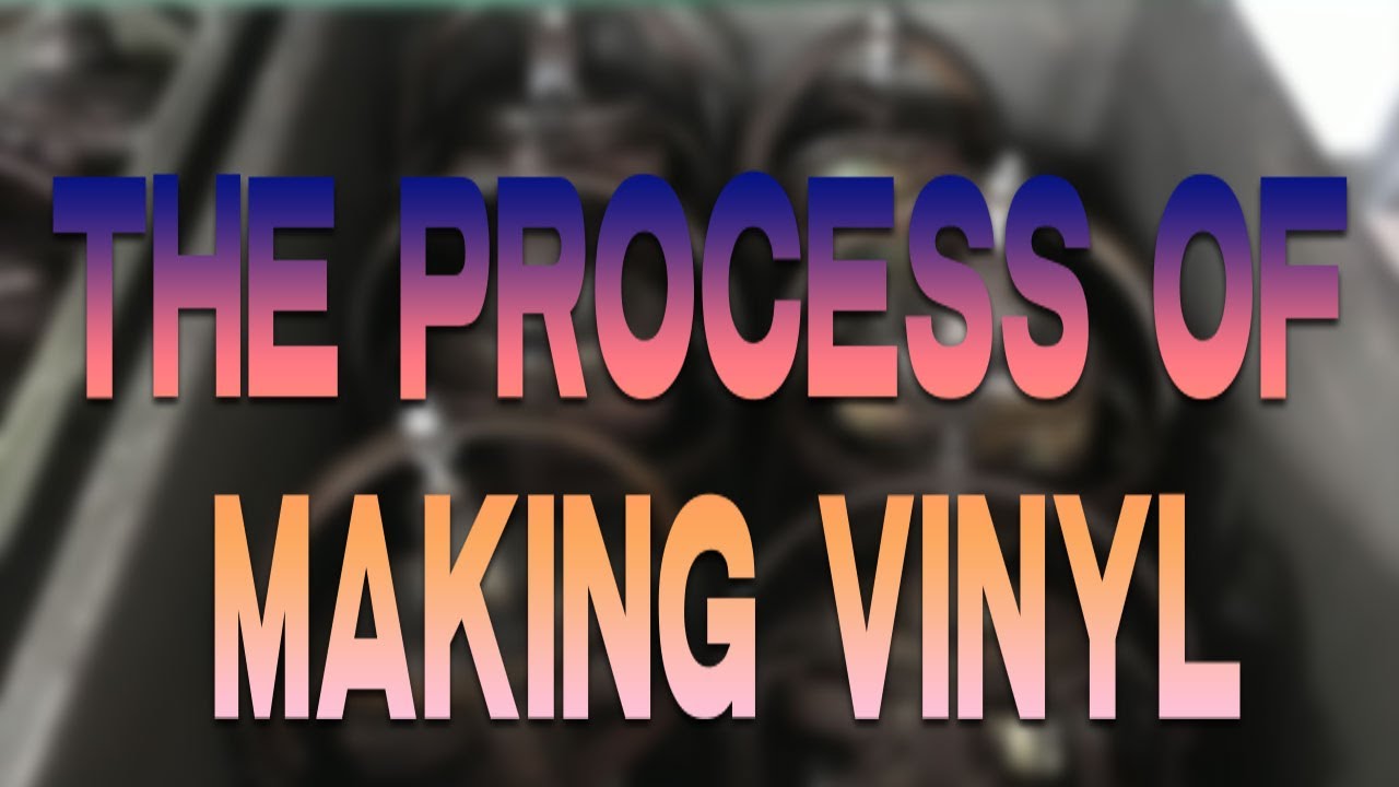 The Process Of Making Vinyl Youtube