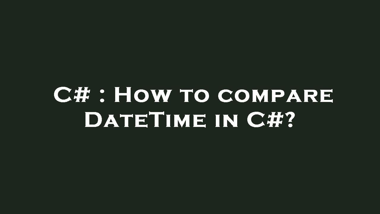 C How To Compare Datetime In C Youtube