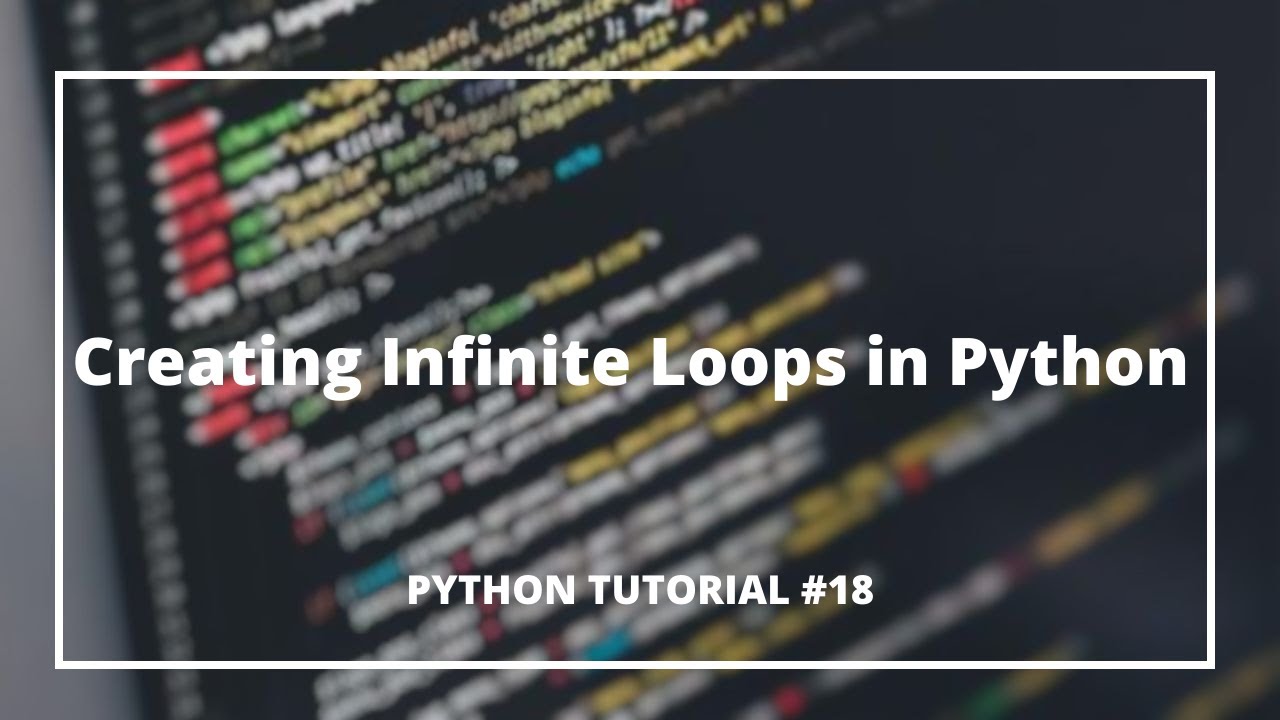 Creating Infinite Loops In Python 18 Python Tutorials For Absolute