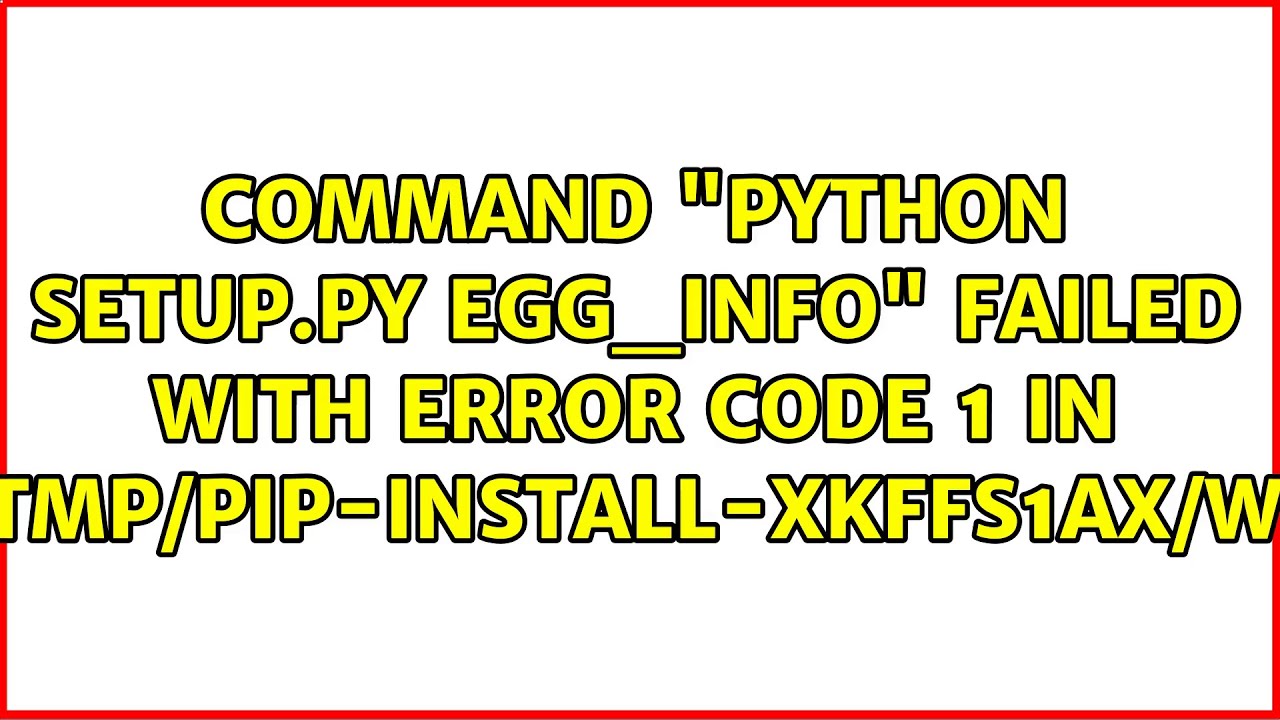 Command Python Setup Py Egg Info Failed With Error Code 1 In Youtube