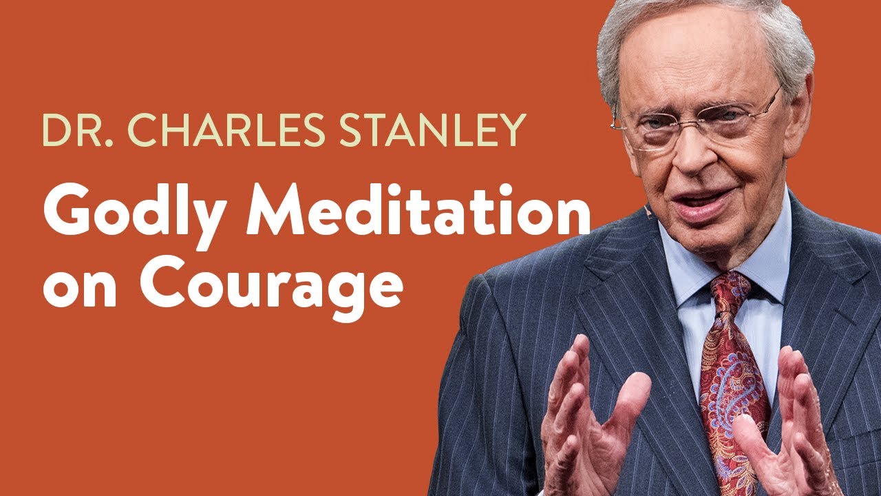 Godly Meditation On Courage Dr Charles Stanley Youtube