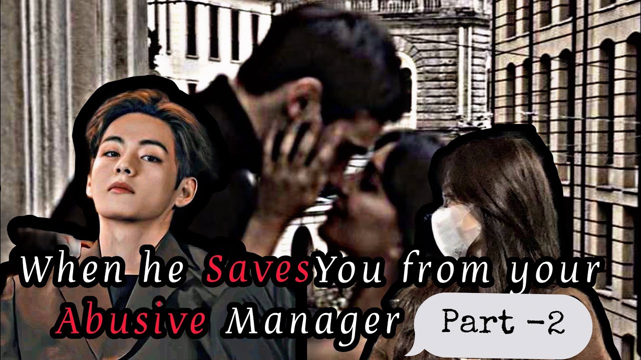 When He Save You From Your Abusive Manager Part 2 Kimtaehyung Btsff