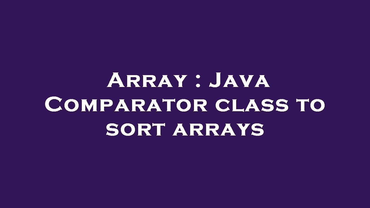 Array Java Comparator Class To Sort Arrays Youtube