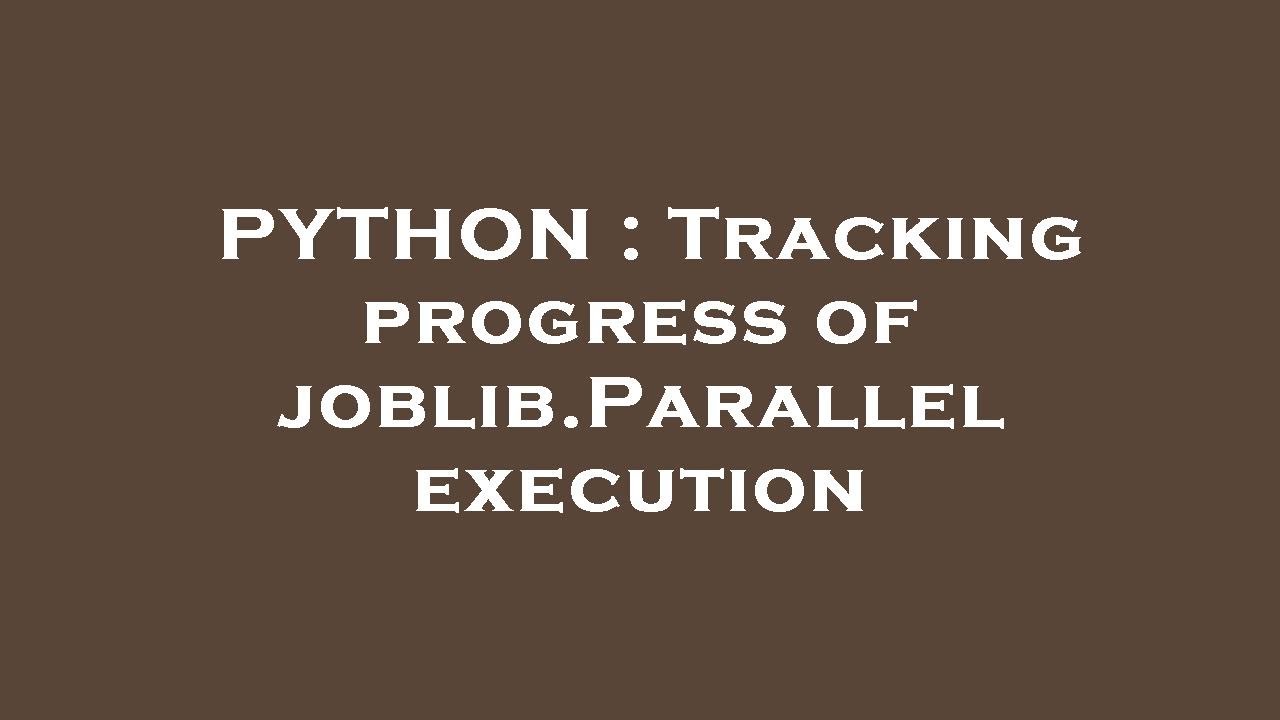 Python Tracking Progress Of Joblib Parallel Execution Youtube
