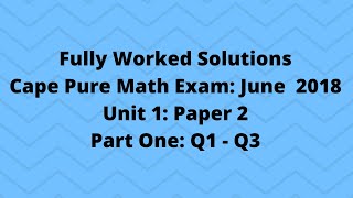 Cape Pure Mathematics Unit 1 2018 Exam Fully Worked Solutions Part 1 Q1 ...