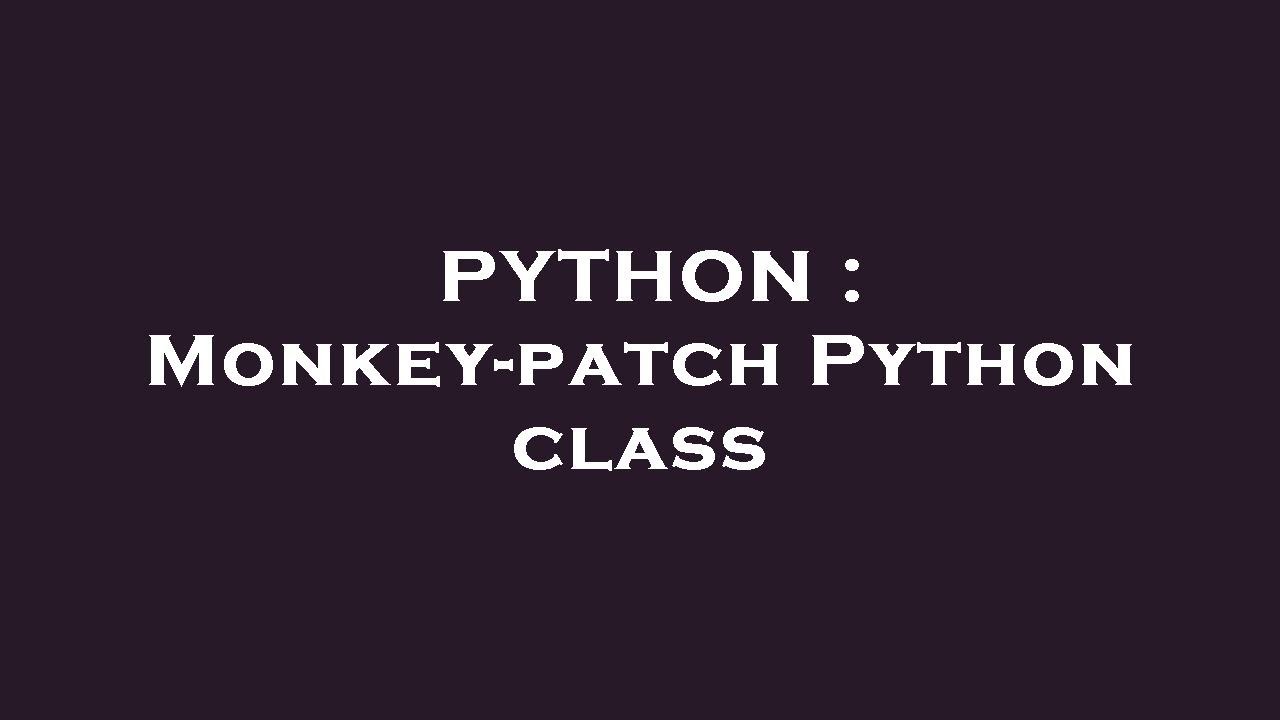 Python Monkey Patch Python Class Youtube