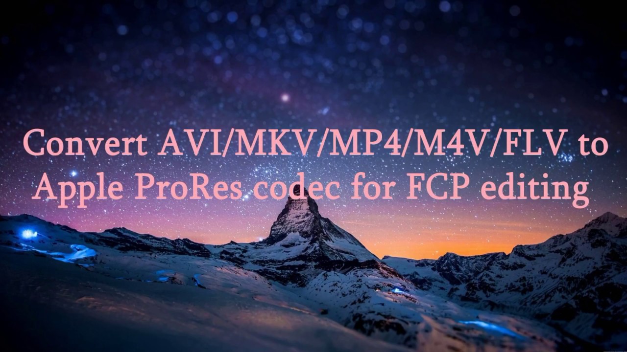 Convert Avi Mkv Mp4 M4v Flv To Apple Prores Codec For Fcp Editing Youtube