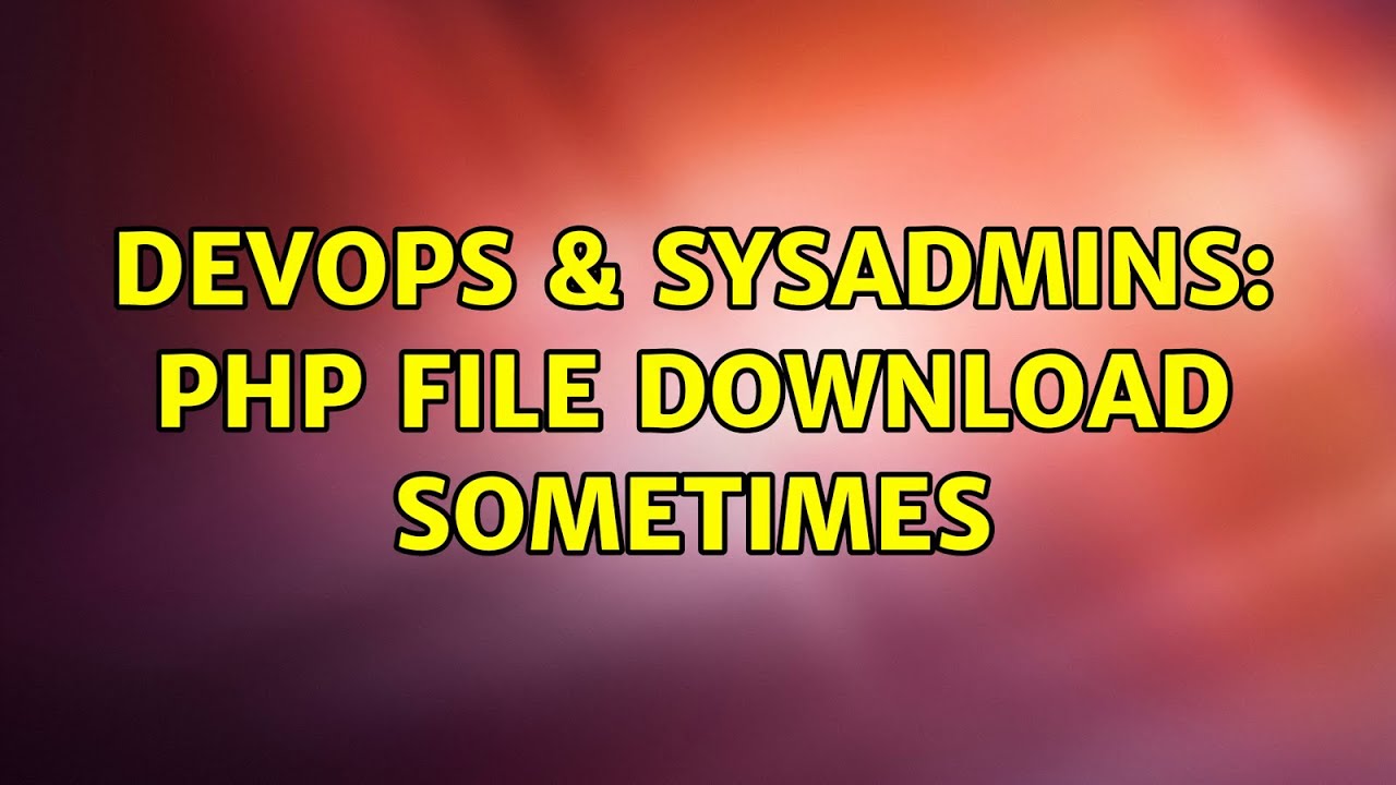 Devops Sysadmins Php File Download Sometimes Youtube