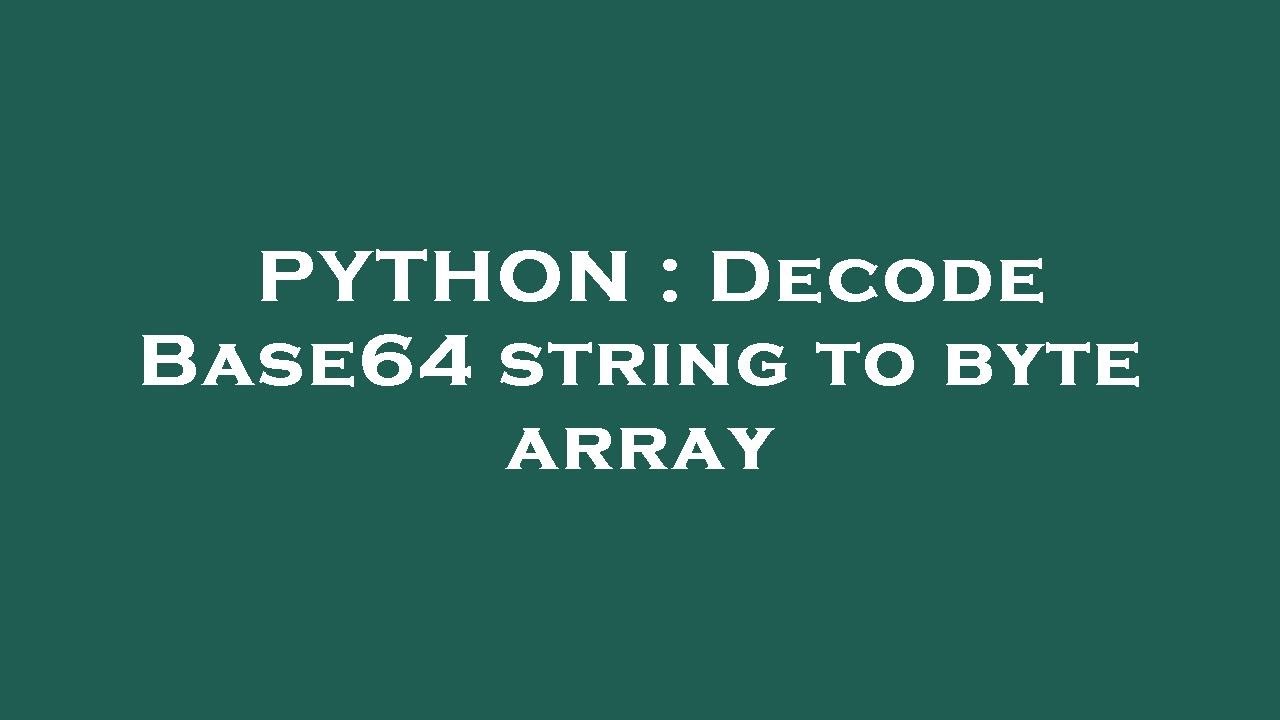 Python Decode Base64 String To Byte Array Youtube